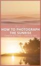 Sunrise Photography Tips - Camera Settings for Sunrise